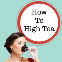 How to High Tea and Afternoon Tea In Style